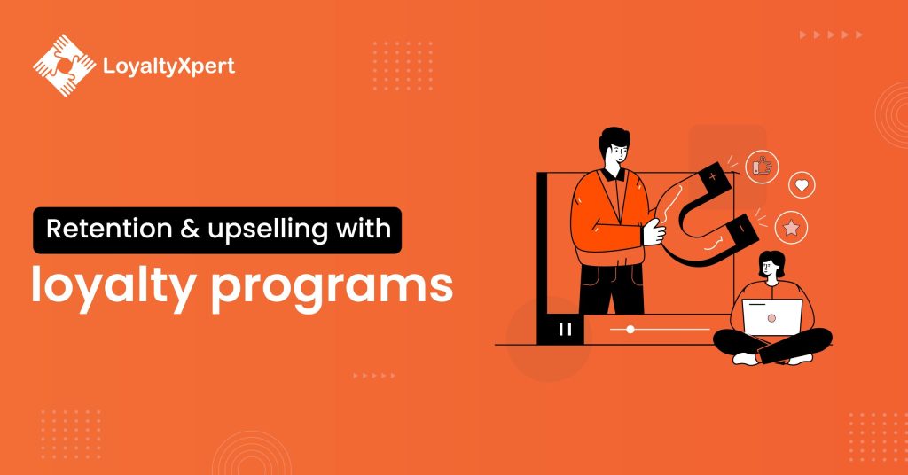 How Loyalty Programs Drive Retention and Upselling Strategy?